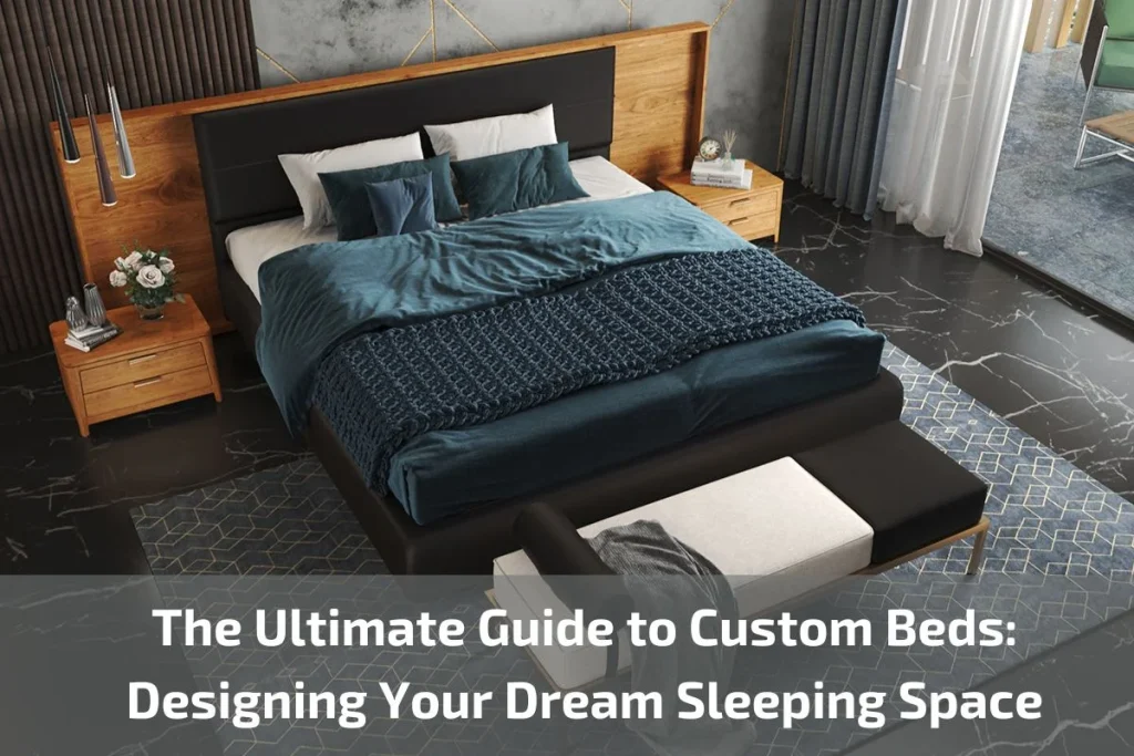 The Ultimate Guide to Custom Beds: Designing Your Dream Sleeping Space ...